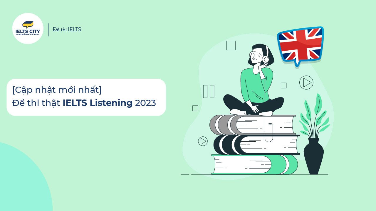 Tổng hợp chi tiết đề thi IELTS Listening 2023 chính thức tại BC & IDP