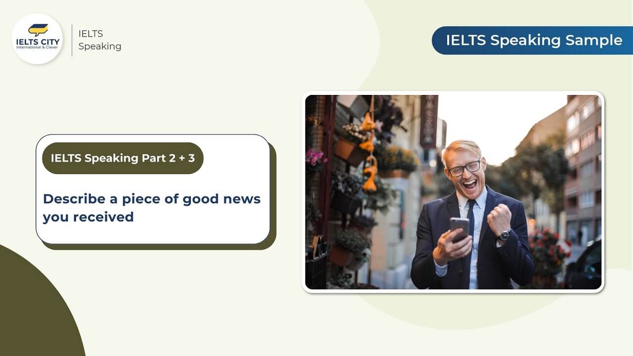 [Bài mẫu Speaking Part 2+3] Describe a piece of good news you received