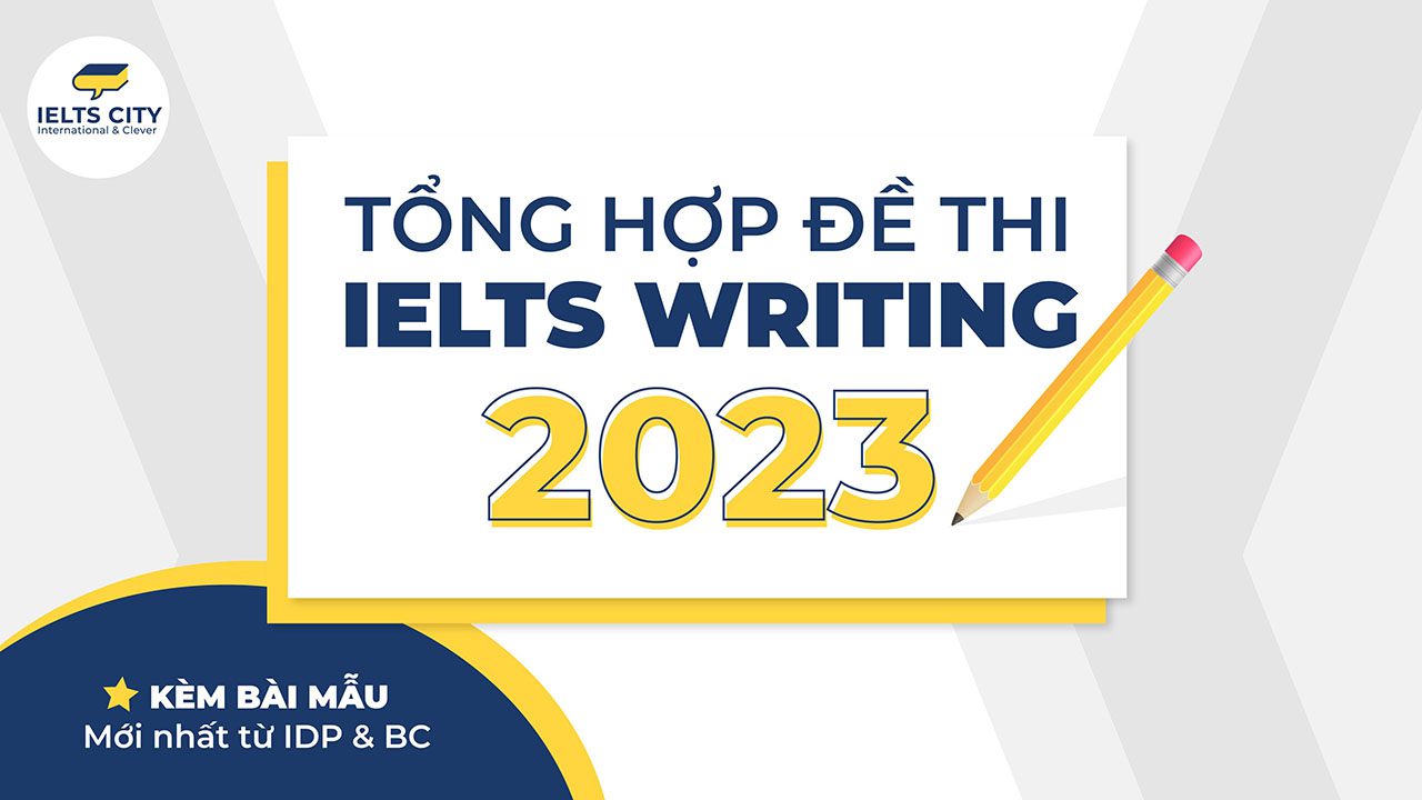 Tổng Hợp đề Thi Ielts Writing 2023 Mới Nhất Kèm Bài Mẫu