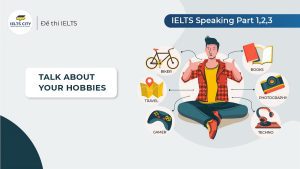 Talk about your hobby - Bài mẫu IELTS speaking Part 1,2 & 3