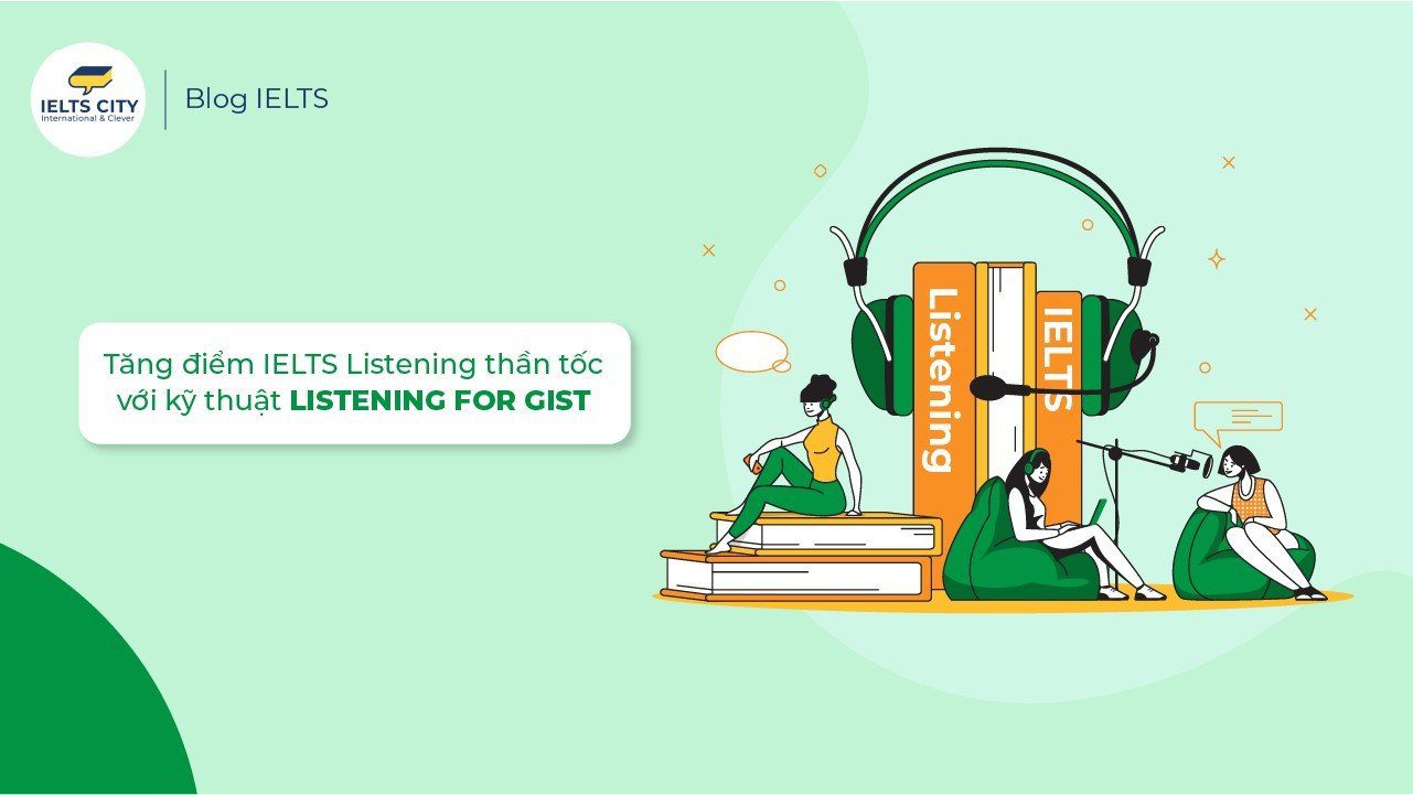 Listening for Gist: Kỹ thuật tăng band điểm IELTS Listening rõ rệt ...