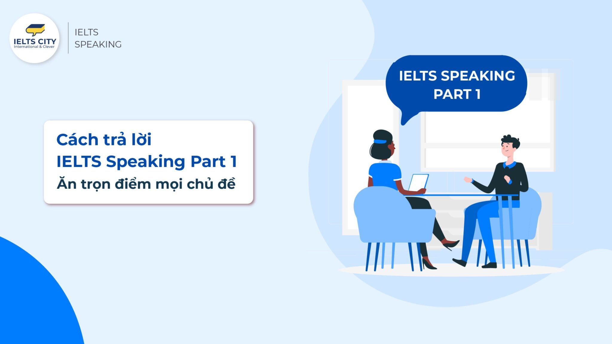 IELTS Speaking Part 1: Hướng dẫn cách trả lời đơn giản nhưng hiệu quả