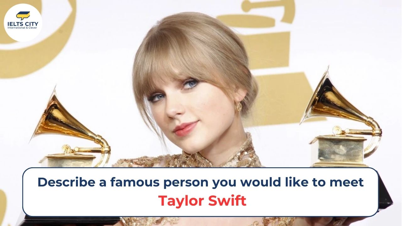 Describe a famous person - Bài mẫu IELTS Speaking Part 2,3