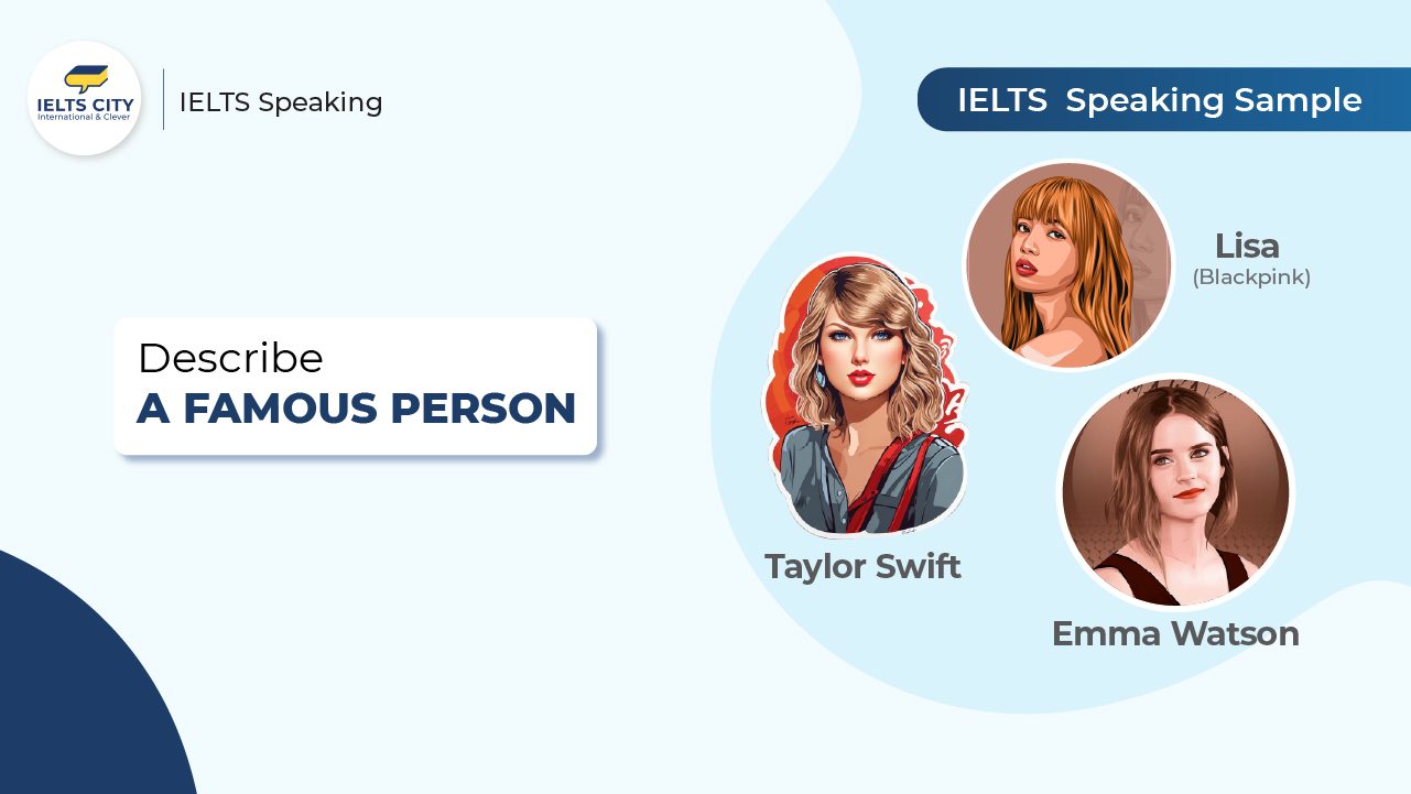 Describe a famous person - Bài mẫu IELTS Speaking Part 2,3
