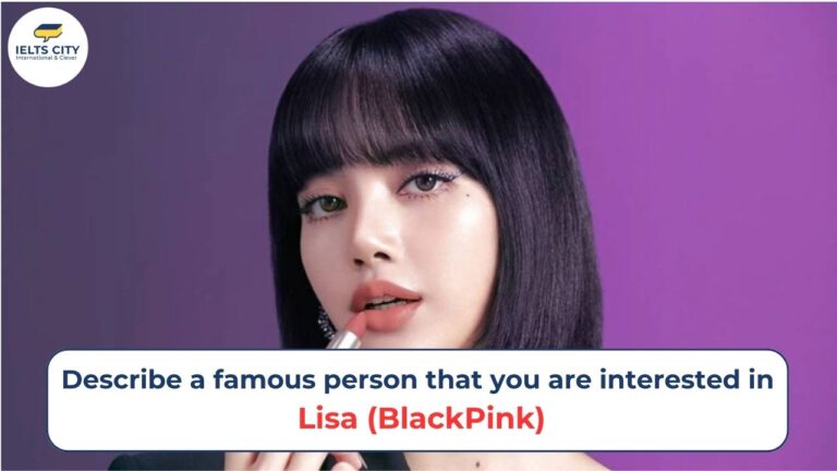 Describe a famous person - Bài mẫu IELTS Speaking Part 2,3