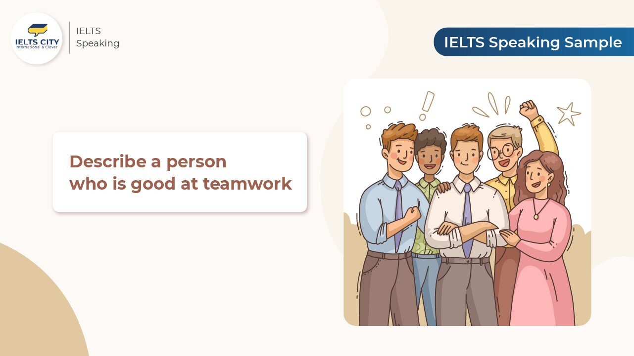 Describe a person who is good at teamwork - IELTS Speaking Part 2,3
