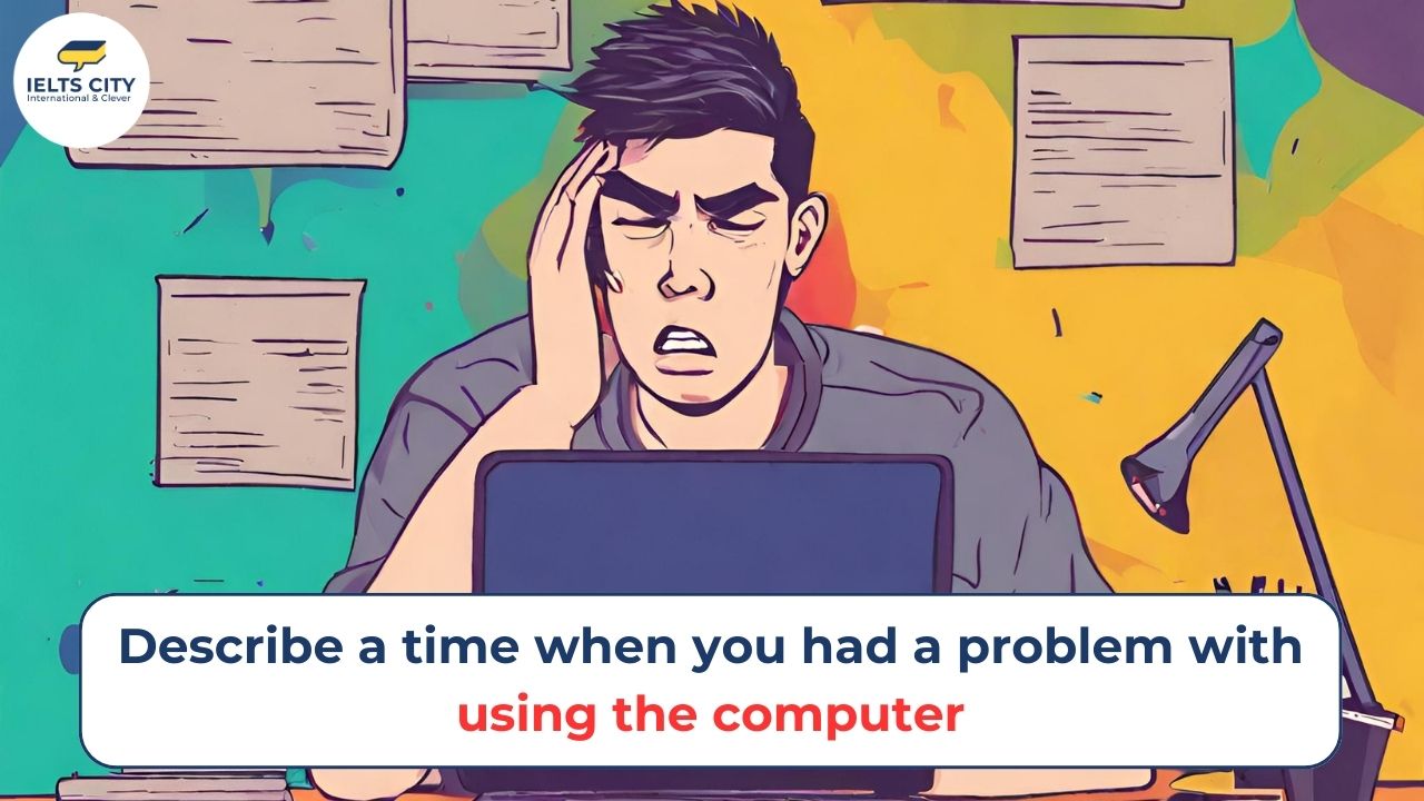 Describe a time when you had a problem with using the computer - Bài ...