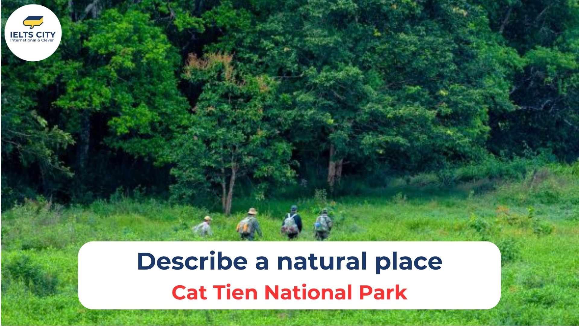 Describe a natural place (e.g. park, mountain) Bài mẫu Speaking Part 2 & 3