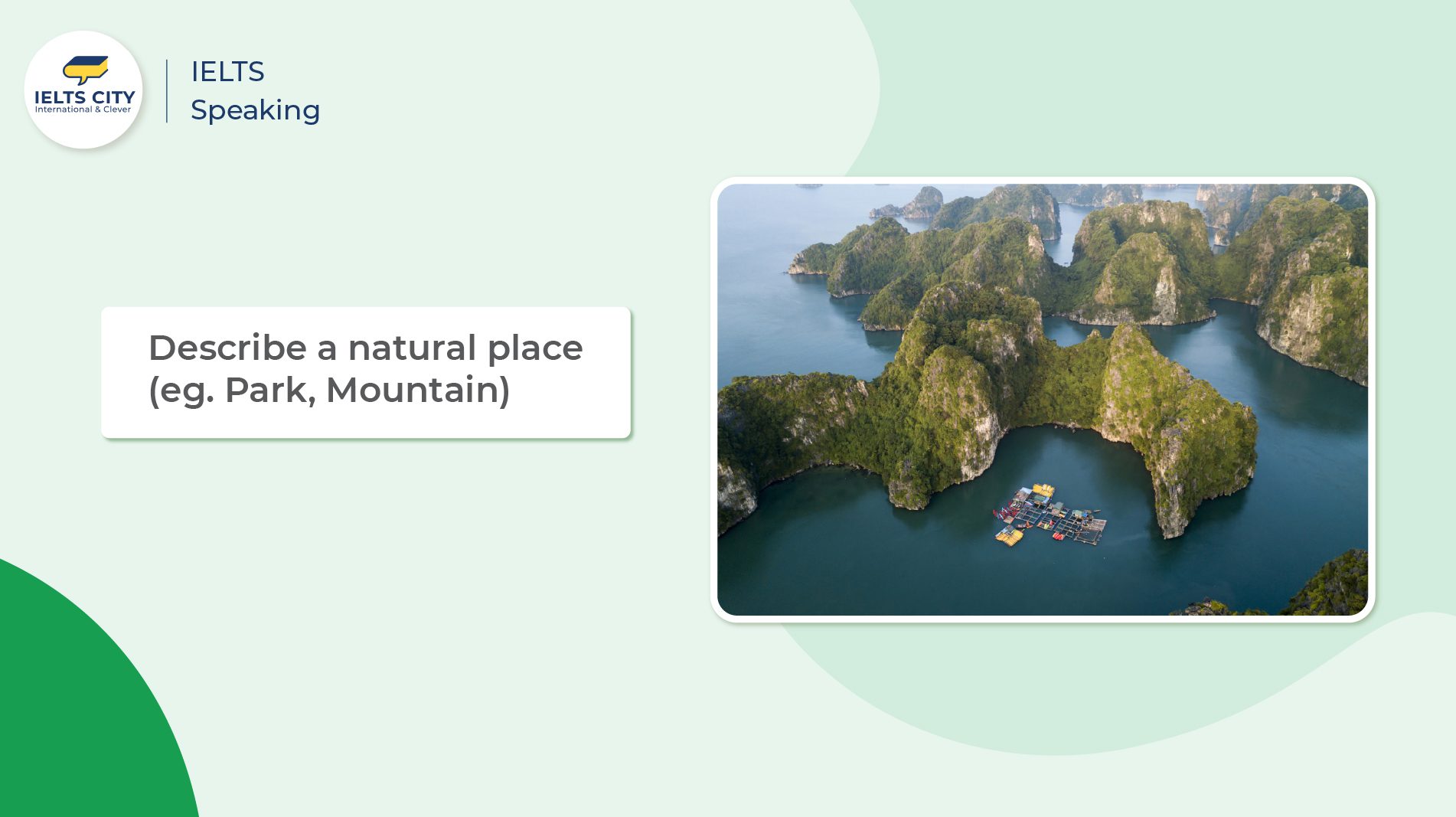 Describe a natural place (e.g. park, mountain) Bài mẫu Speaking Part 2 & 3