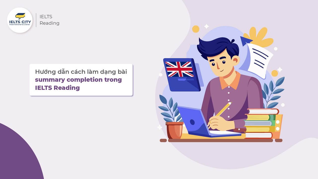 Hướng dẫn cách làm Summary Completion trong IELTS Reading