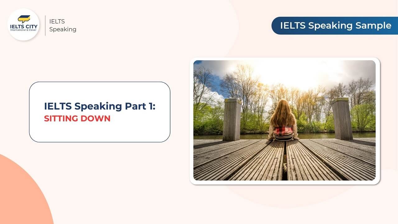 Bài mẫu IELTS Speaking Part 1: Sitting Down