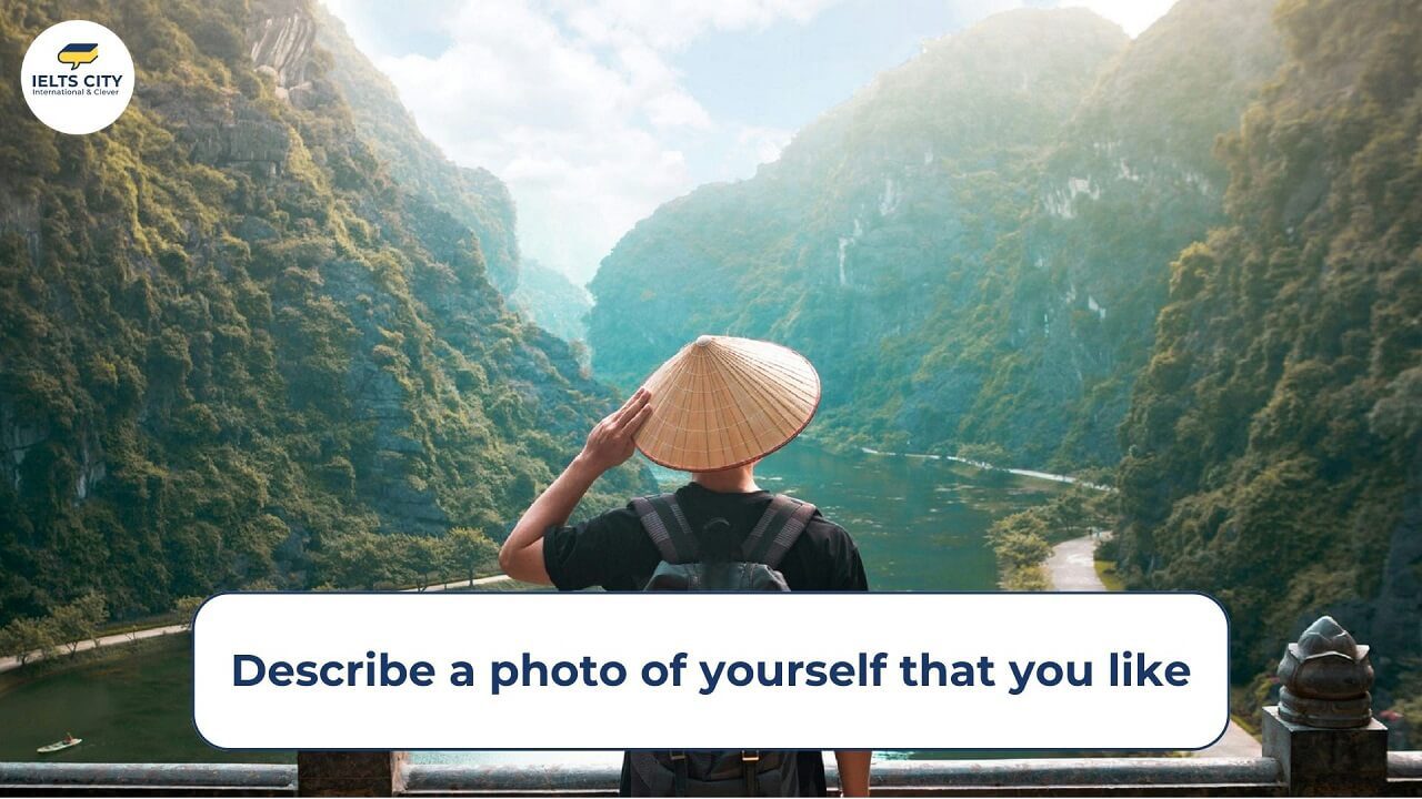 Describe a photo of yourself that you like - Bài mẫu Speaking Part 2,3