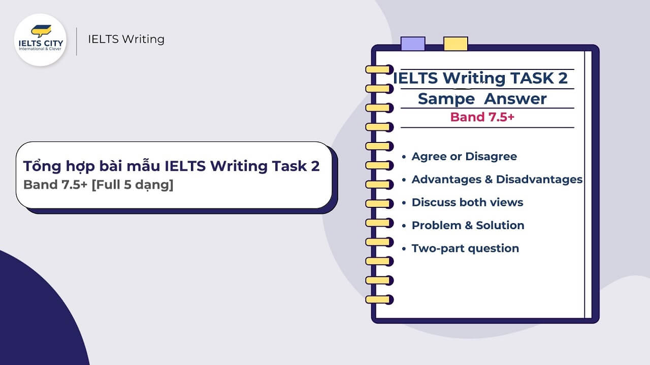 Tổng hợp bài mẫu IELTS Writing Task 2 band 7.5+ [Full 5 dạng]