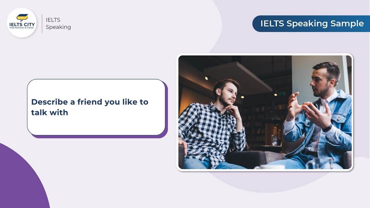 Describe a friend you like to talk with - Bài mẫu IELTS Speaking Part 2,3