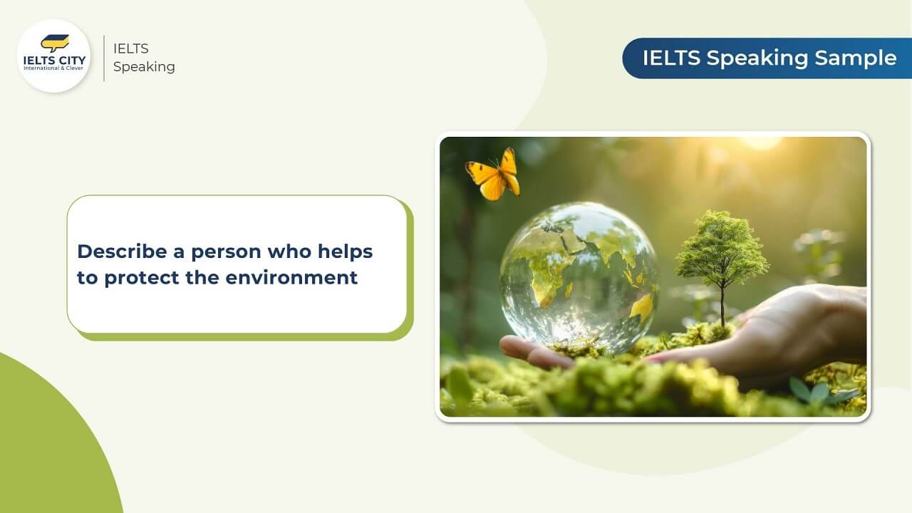 Describe a person who helps to protect the environment - Bài mẫu IELTS ...