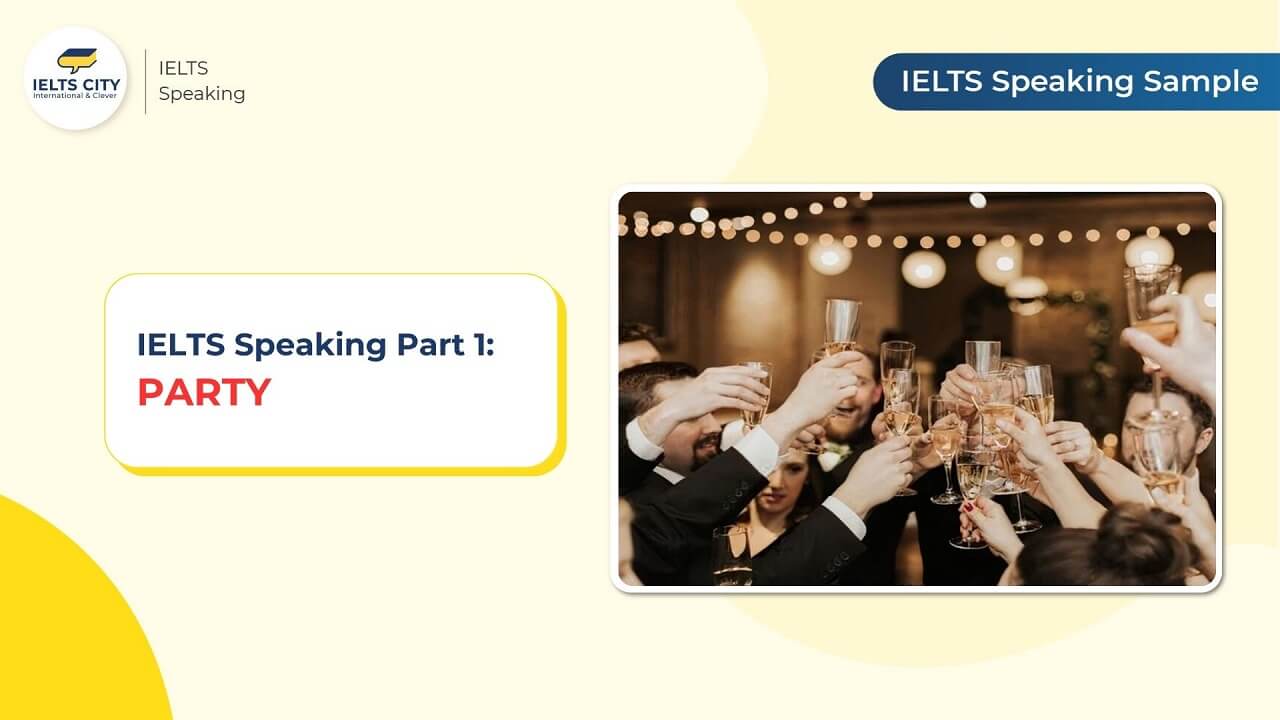Bài mẫu IELTS Speaking Part 1: Party