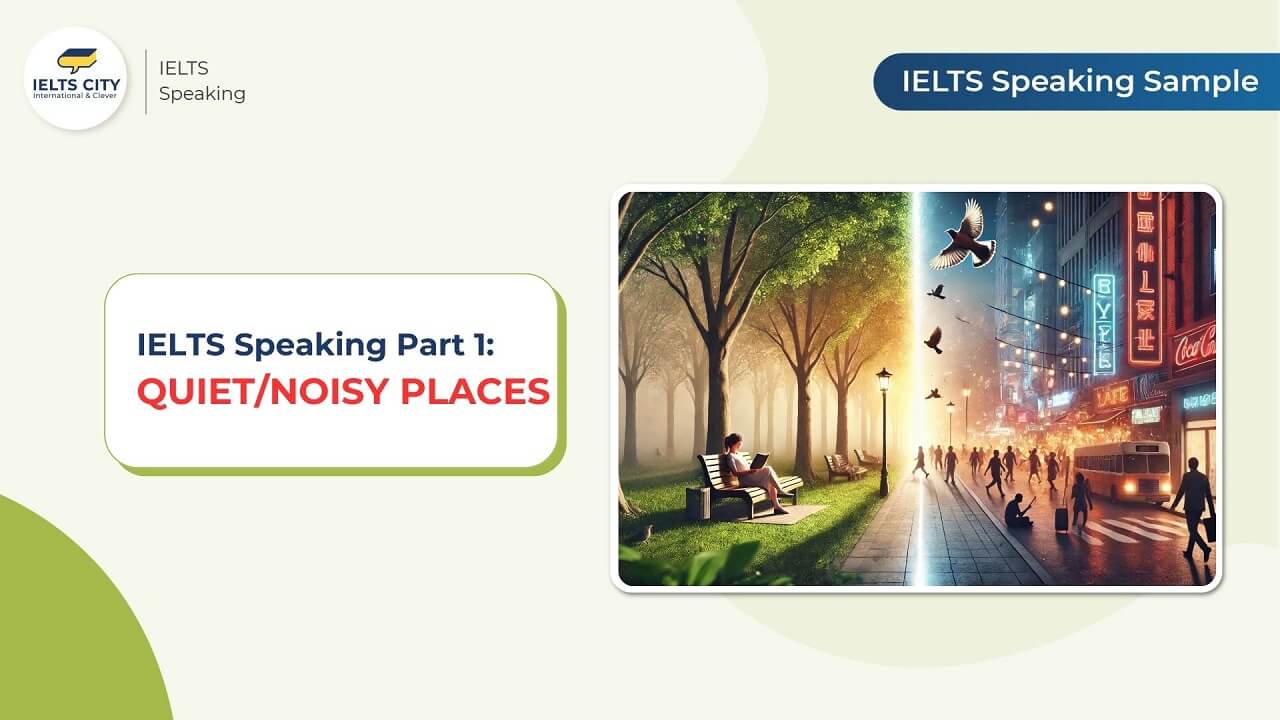 Bài mẫu IELTS Speaking Part 1: Quiet/Noisy Places