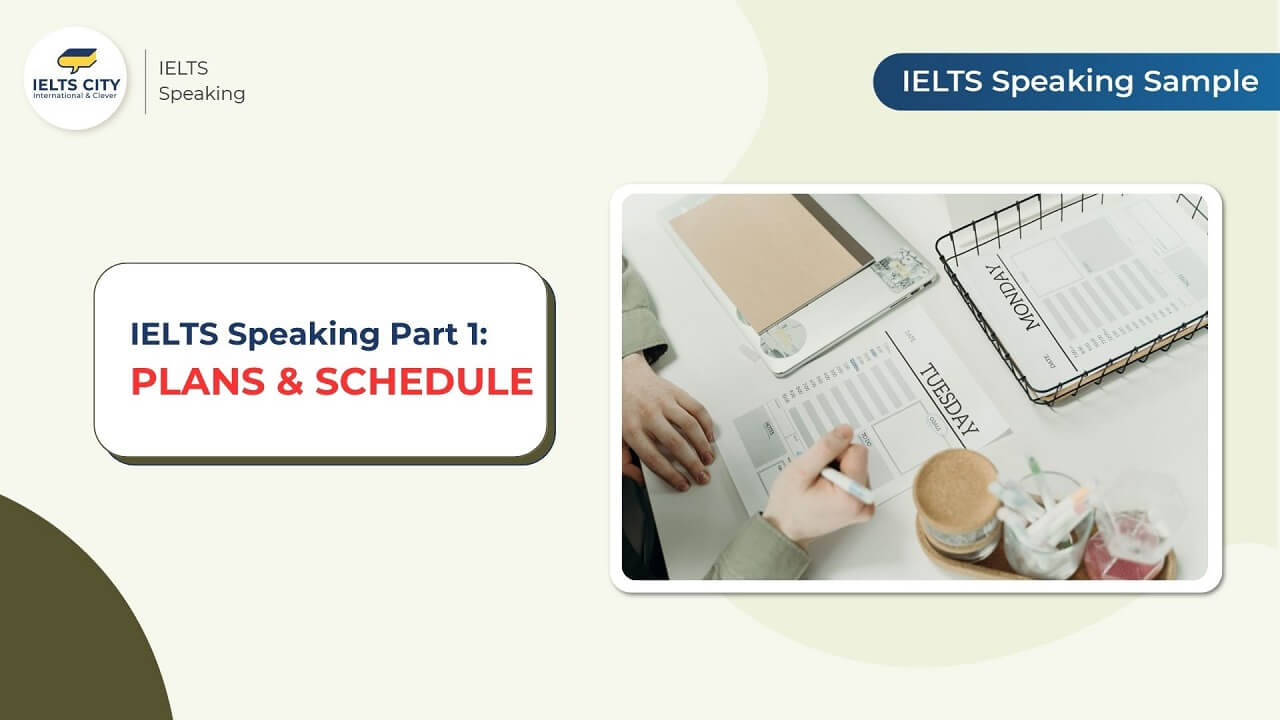Bài mẫu IELTS Speaking Part 1: Plans/Schedule
