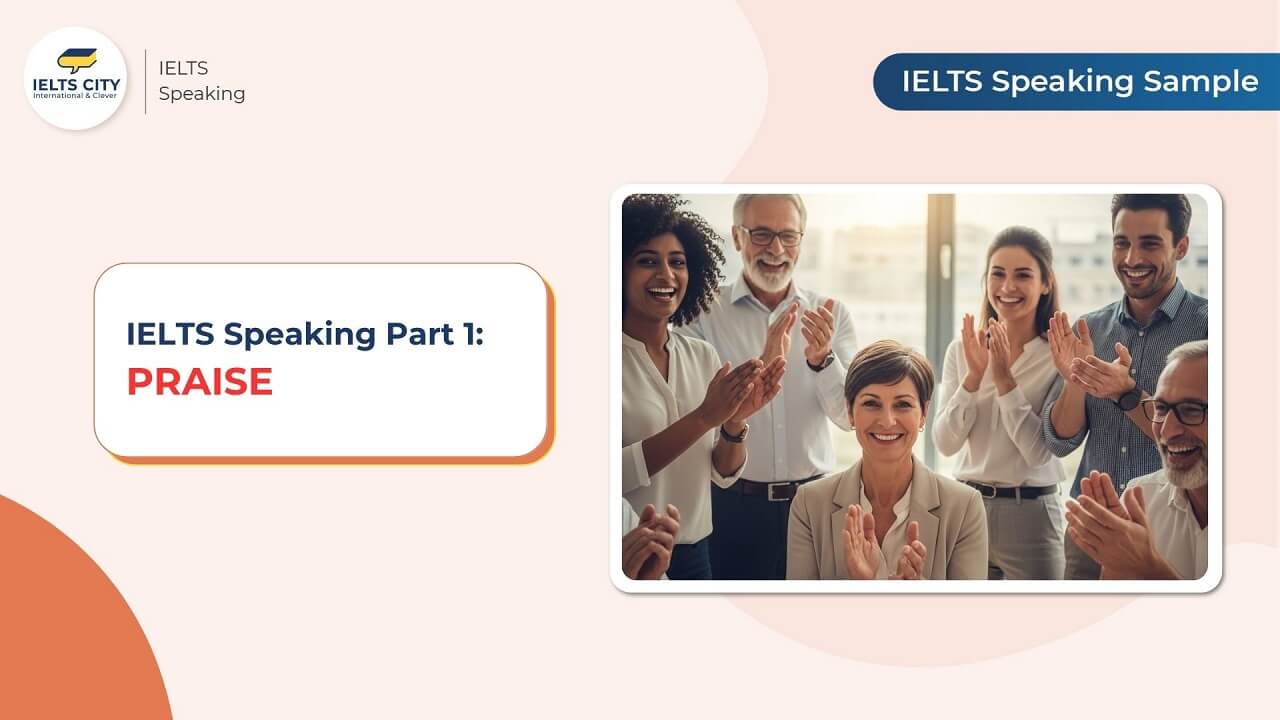 Bài mẫu IELTS Speaking Part 1: Praise