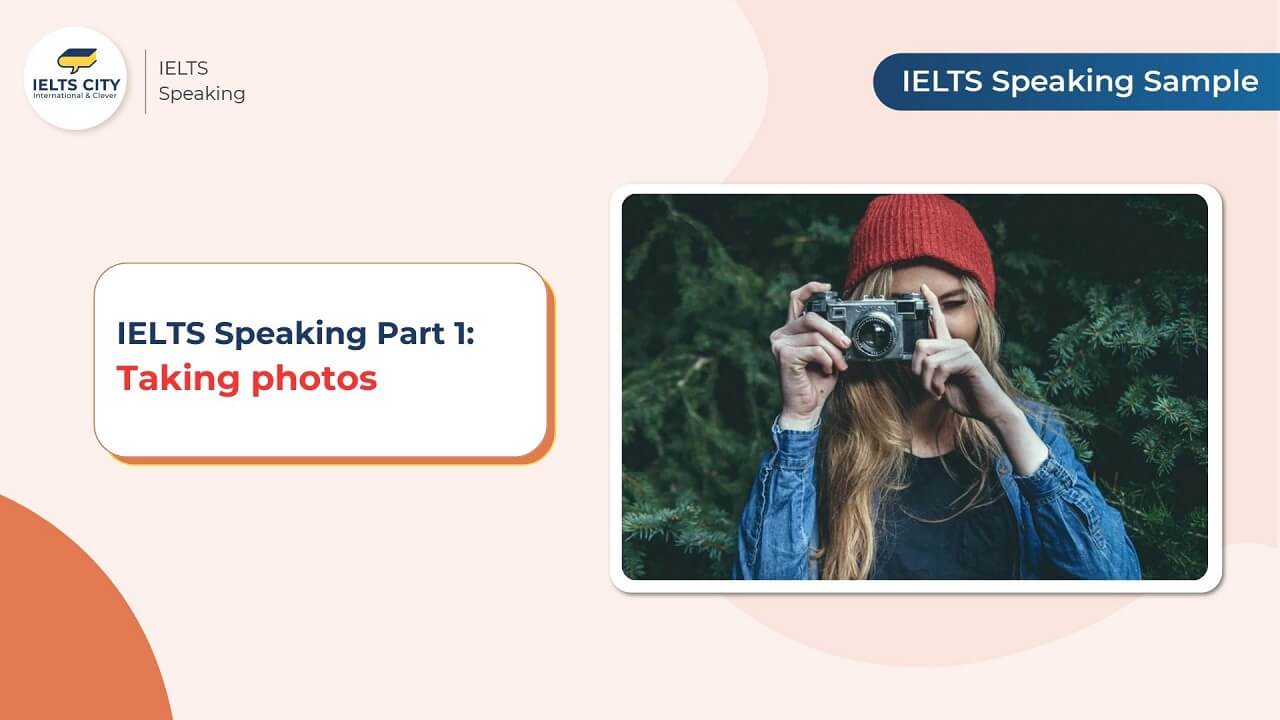 Bài mẫu IELTS Speaking Part 1: Taking photos